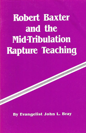 Robert Baxter and the Mid-Tribulation Rapture Teaching by John L. Bray ...