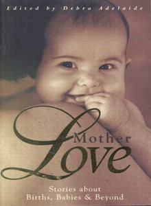Motherlove: Stories about birth, babies & beyond by Debra Adelaide ...