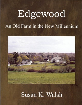 Edgewood, An Old Farm in the New Millennium by Susan K. Walsh | Goodreads