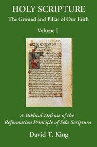 Holy Scripture: The Ground and Pillar of Our Faith, Volume I: A ...