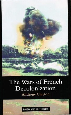 The Wars of French Decolonization by Anthony Clayton | Goodreads