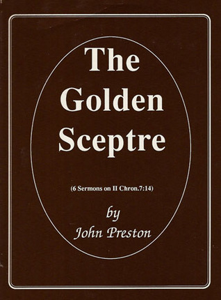 The Golden Scepter Held Forth to the Humble by John Preston | Goodreads