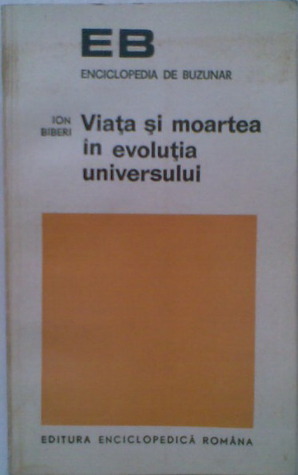 Viaţa şi moartea în evoluţia universului by Ion Biberi | Goodreads