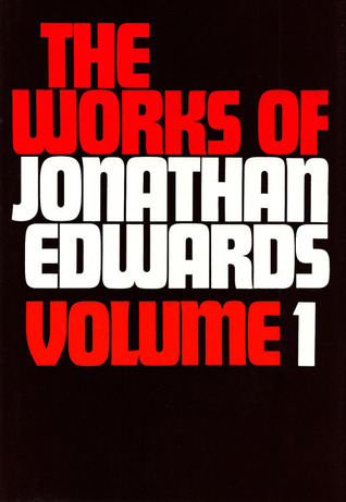 The Works of Jonathan Edwards: Volume 1 by Jonathan Edwards | Goodreads