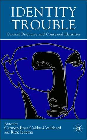 Identity Trouble: Critical Discourse and Contested Identities by Carmen ...