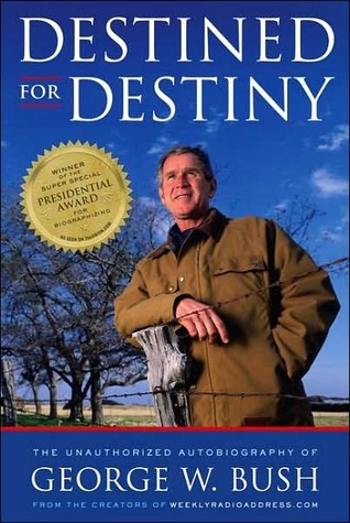 Destined for Destiny: The Unauthorized Autobiography of George W. Bush ...