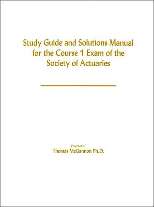 Study Guide and Solutions Manual for the Course 1 Exam of the Society ...