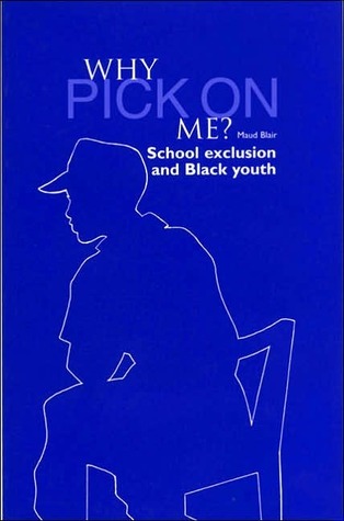 Why Pick on Me?: School Exclusion and Black Youth by Maud Blair | Goodreads