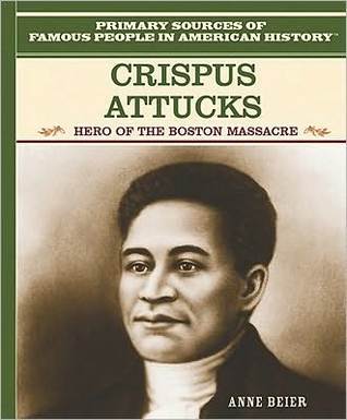 Crispus Attucks: Hero of the Boston Massacre by Anne Beier | Goodreads