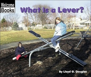 What Is a Lever? (Welcome Books: Simple Machines) by Lloyd G. Douglas ...