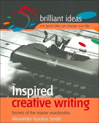 Inspired Creative Writing : Secrets of the Master Wordsmiths by Alex ...