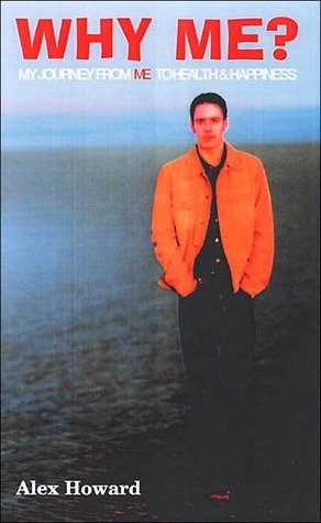 Why Me?: My Journey From ME to Health and Happiness by Alex Howard ...