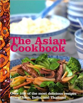 The Asian Cookbook: Over 100 of the Most Delicious Recipes from China ...