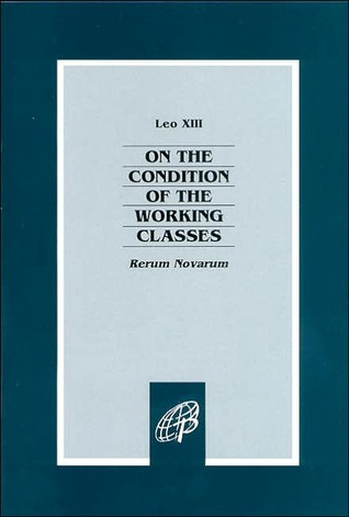 Rerum Novarum: On the Condition of the Working Classes by Pope Leo XIII ...