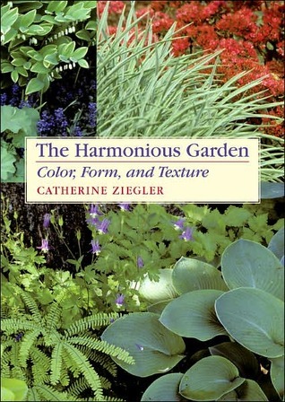 The Harmonious Garden: Color, Form, and Texture by Catherine Ziegler ...