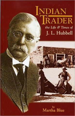 Indian Trader: The Life and Times of J.L. Hubbell by Martha Blue ...