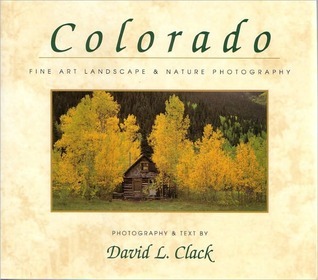 Colorado: Fine Art Landscape & Nature Photography by David L. Clack ...