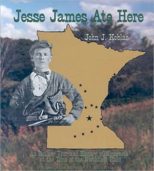 Jesse James Ate Here: An Outlaw Tour and History of Minnesota at the ...