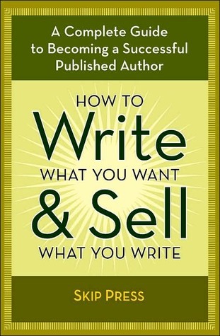 How to Write What You Want and Sell What You Write by Skip Press ...