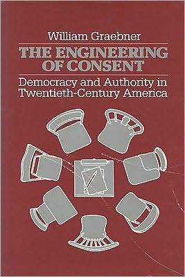The Engineering of Consent: Democracy and Authority in Twentieth ...