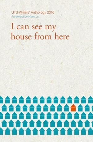 I Can See My House From Here: UTS Writers Anthology 2010 by UTS Writers ...