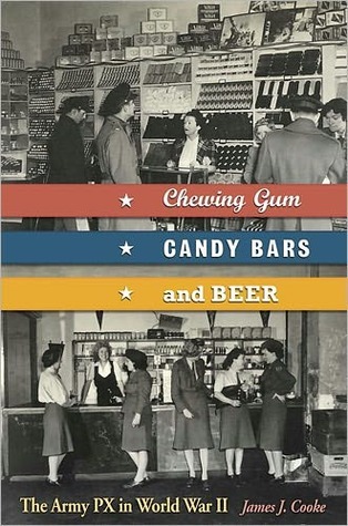 Chewing Gum, Candy Bars, and Beer: The Army PX in World War II by James ...