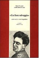 «Un fiore selvaggio»: Scritti scelti e note biografiche by Renzo ...