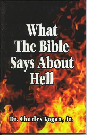 What the Bible Says About Hell by Charles Vogan | Goodreads