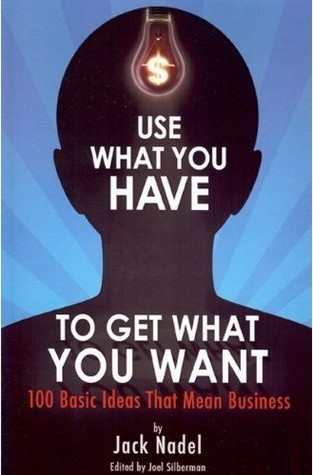 Use What You Have to Get What You Want: 100 Basic Ideas That Mean ...