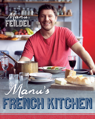 Manu's French Kitchen by Manu Feildel | Goodreads
