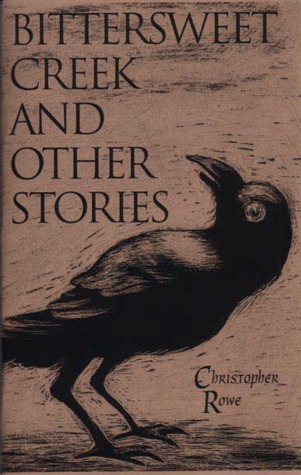 Bittersweet Creek and Other Stories by Christopher Rowe | Goodreads