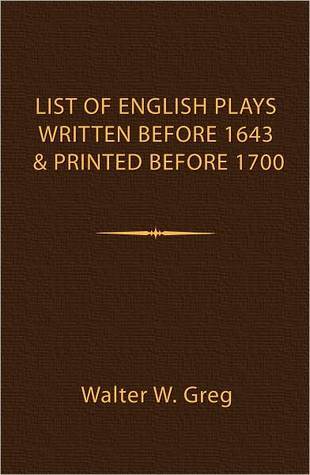 List of English Plays Written before 1643 and printed before 1700 by W ...