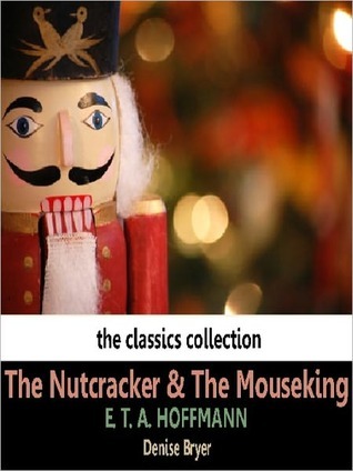 The Nutcracker and the Mouseking by E.T.A. Hoffmann | Goodreads