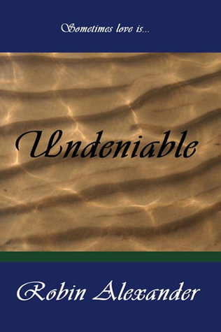 Undeniable by Robin Alexander | Goodreads
