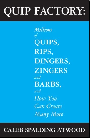QUIP FACTORY: Millions of Quips, Rips, Dingers, Zingers and Barbs, and ...