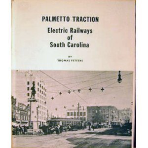 Palmetto Traction: Electric railways of South Carolina by Thomas ...