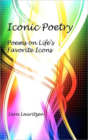 Iconic Poetry: Poems On Life's Favorite Icons by sara lauritzen | Goodreads