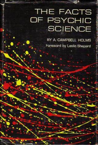 The Facts of Psychic Science by A. Campbell Holms | Goodreads