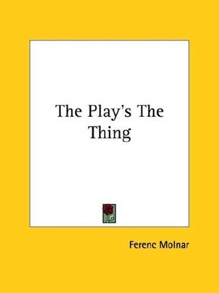 The Play's the Thing by Ferenc Molnár | Goodreads