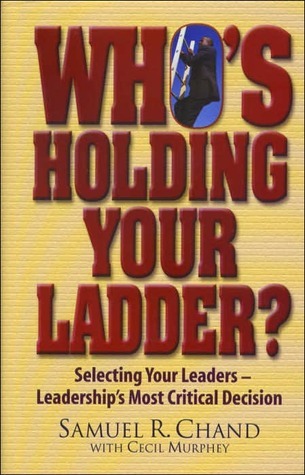 Who's Holding Your Ladder by Samuel R. Chand | Goodreads