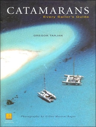 Catamarans, Every Sailor's Guide by Gregor Tarjan | Goodreads