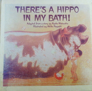 There's a Hippo in My Bath by Kyoko Matsuoka | Goodreads