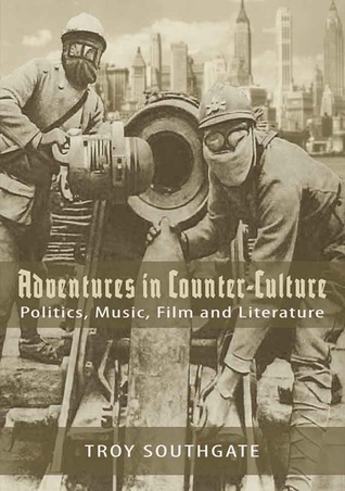 Adventures in Counter-Culture: Politics, Music, Film and Literature by Troy Southgate | Goodreads