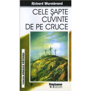 Cele sapte cuvinte de pe cruce by Richard Wurmbrand | Goodreads