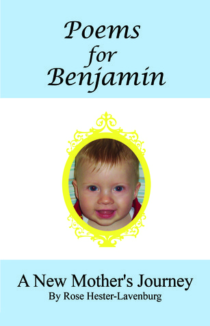 Poems for Benjamin, A New Mother's Journey by Rose Hester-Lavenburg ...
