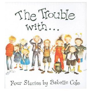 The Trouble With... Four Stories by Babette Cole | Goodreads