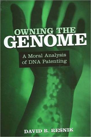 Owning the Genome: A Moral Analysis of DNA Patenting by David B. Resnik ...