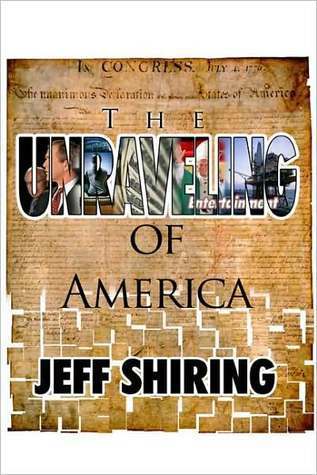 The Unraveling of America by Jeff Shiring | Goodreads
