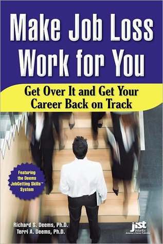 Make Job Loss Work for You: Get over It and Get Your Career Back on ...