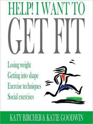 Help! I Want to Get Fit by Katy Bircher | Goodreads